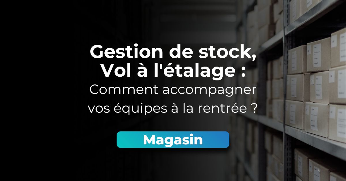 Gestion de stock, vol à l'étalage : comment accompagner vos équipes à ...